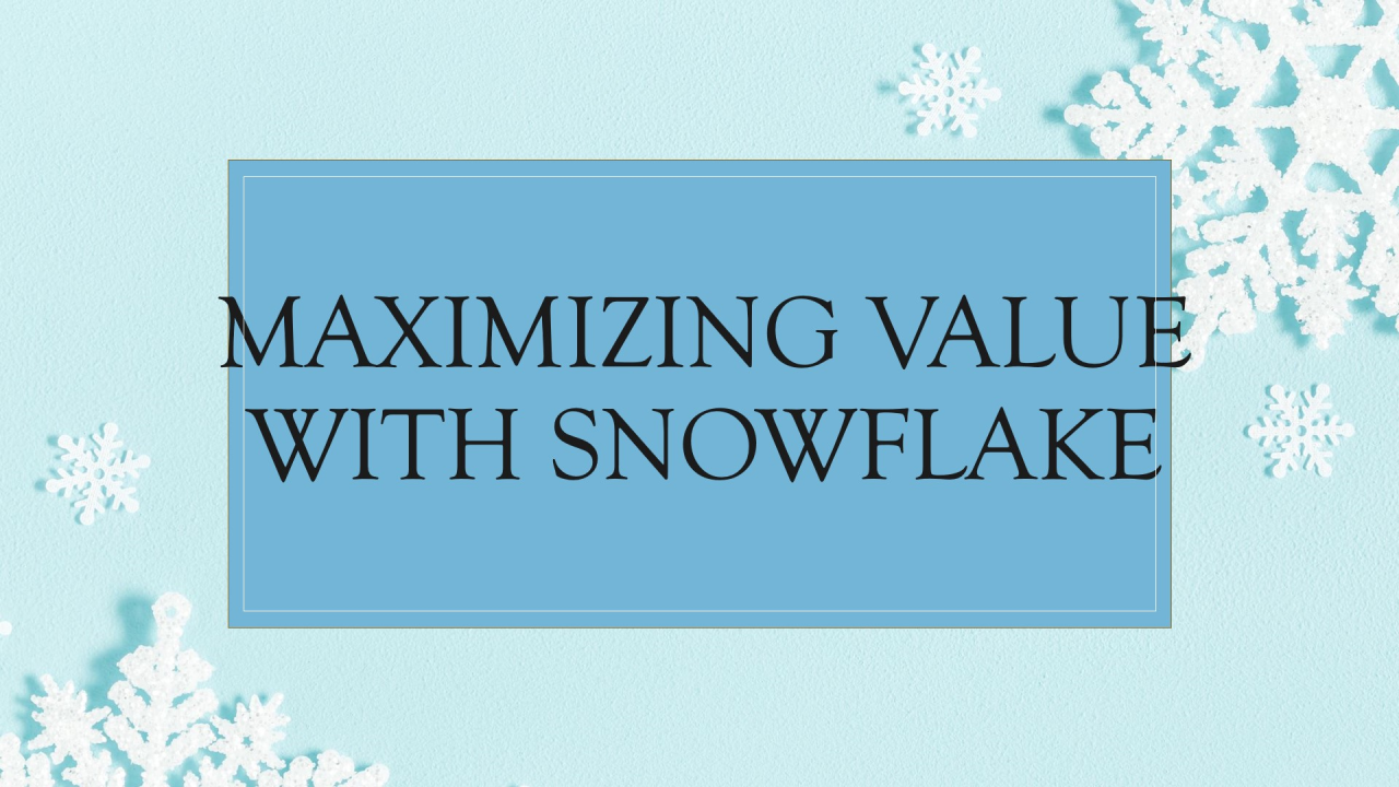 Maximizing Value: A Cost Optimization Action Plan for Snowflake Maximizing Value: A Cost Optimization Action Plan for Snowflake
