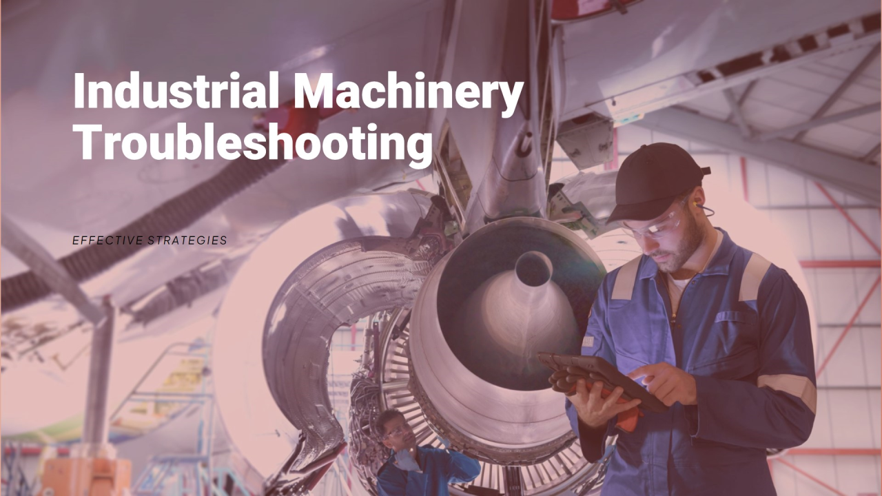 Effective Strategies for Troubleshooting Industrial Machinery Failures Effective Strategies for Troubleshooting Industrial Machinery Failures