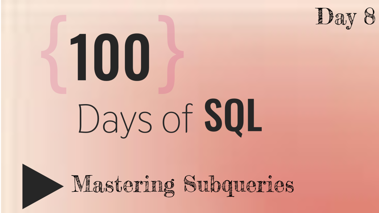 Day 8 of 100 - Mastering Subqueries: An Introduction to Unleashing SQL ... Day 8 of 100 - Mastering Subqueries: An Introduction to Unleashing SQL ...