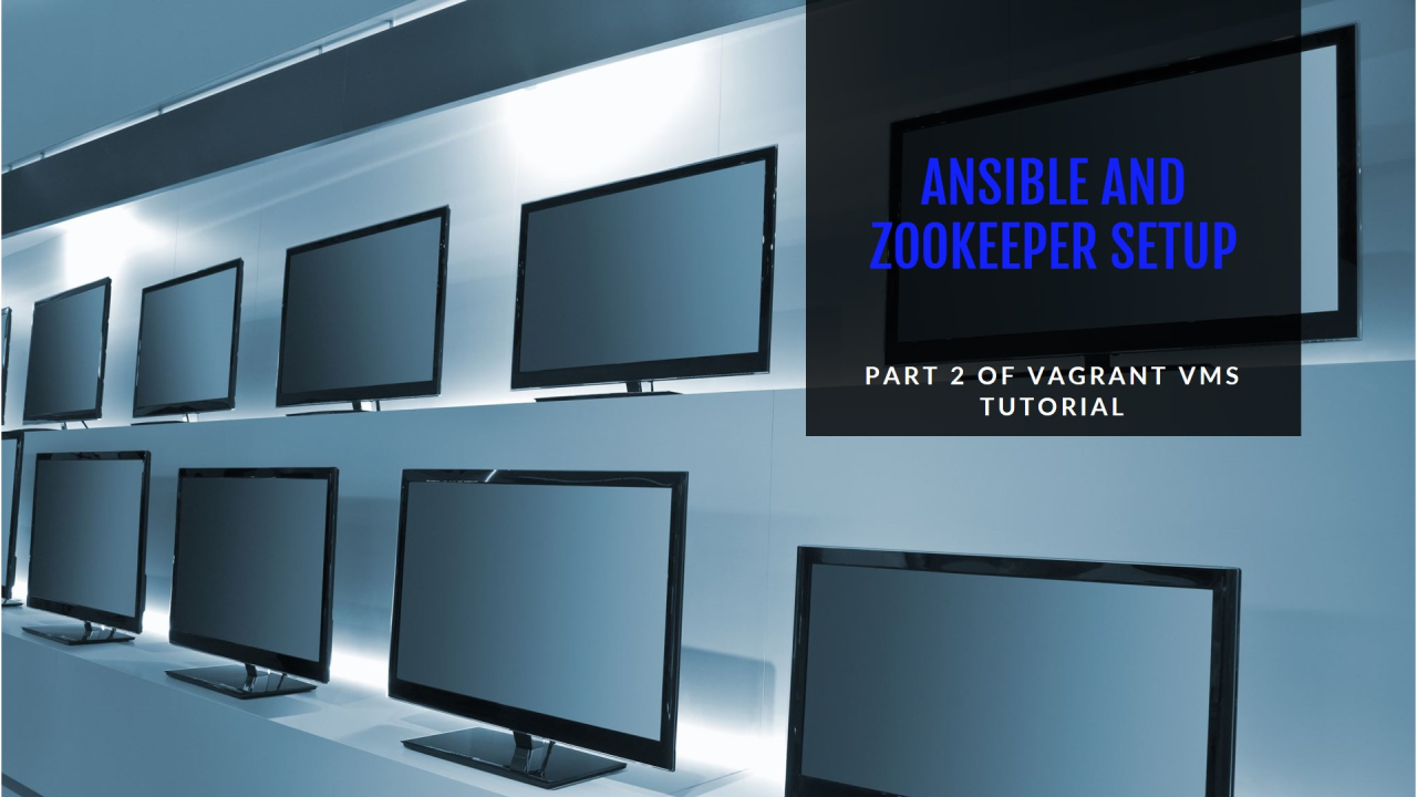Setting Up Ansible and Zookeeper on Vagrant VMs – Part 2 Setting Up Ansible and Zookeeper on Vagrant VMs – Part 2