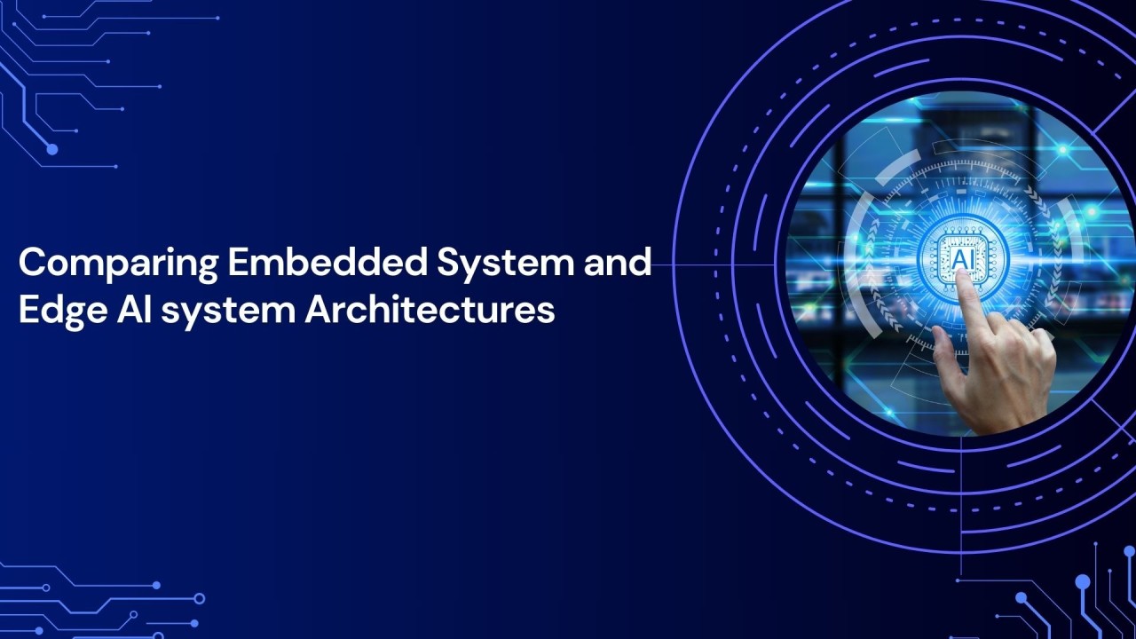 Comparing Embedded System and Edge AI System Architectures – Part 2 Comparing Embedded System and Edge AI System Architectures – Part 2