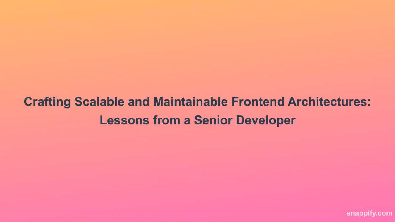 Crafting Scalable and Maintainable Frontend Architectures: Lessons from ... Crafting Scalable and Maintainable Frontend Architectures: Lessons from ...