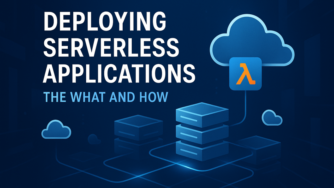 Deploying Serverless Applications: The What and How Deploying Serverless Applications: The What and How