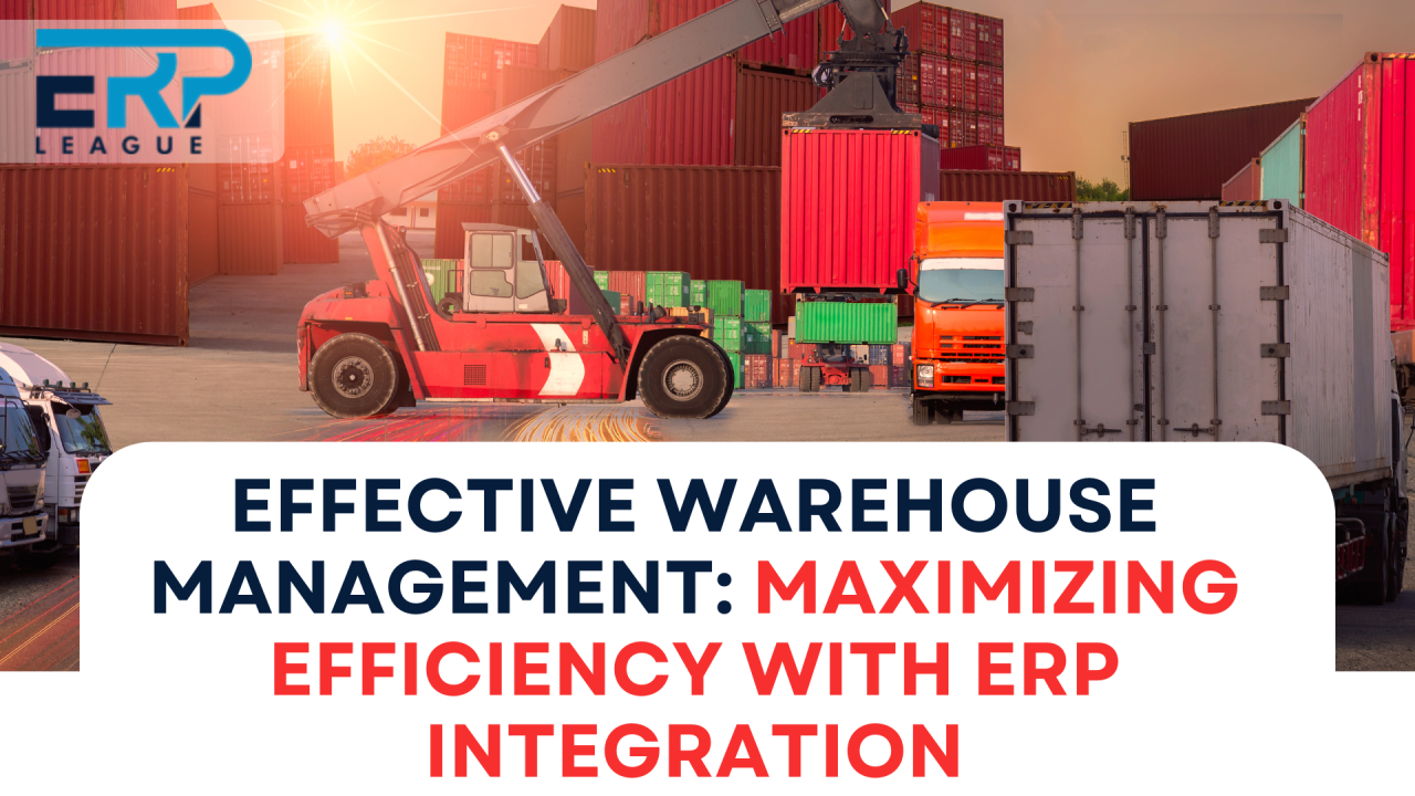 Effective Warehouse Management: Maximizing Efficiency with ERP Integration Effective Warehouse Management: Maximizing Efficiency with ERP Integration