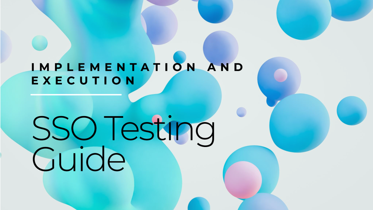 SSO Testing: A Guide to Implementation and Execution SSO Testing: A Guide to Implementation and Execution