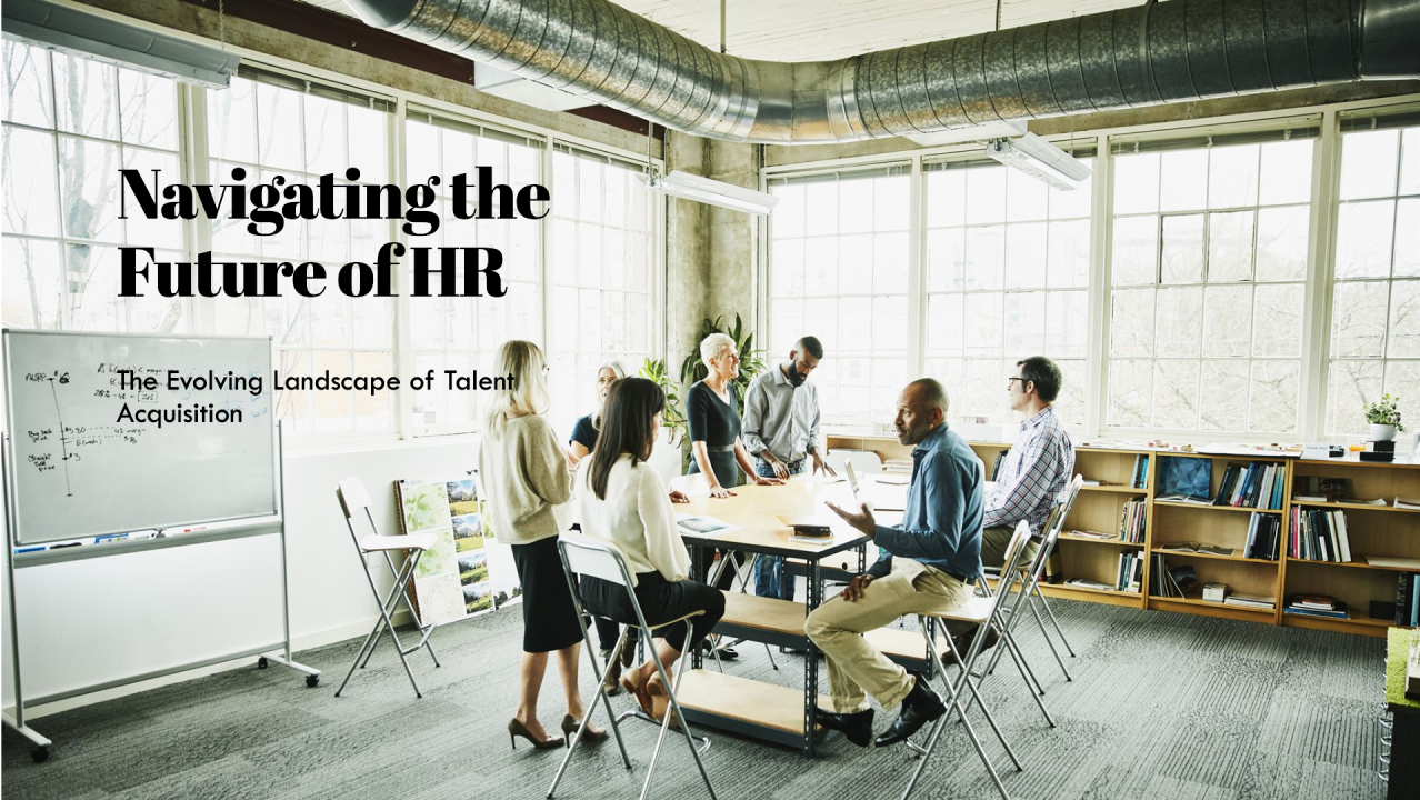 The Evolving Landscape of Talent Acquisition: Navigating the Future of HR The Evolving Landscape of Talent Acquisition: Navigating the Future of HR