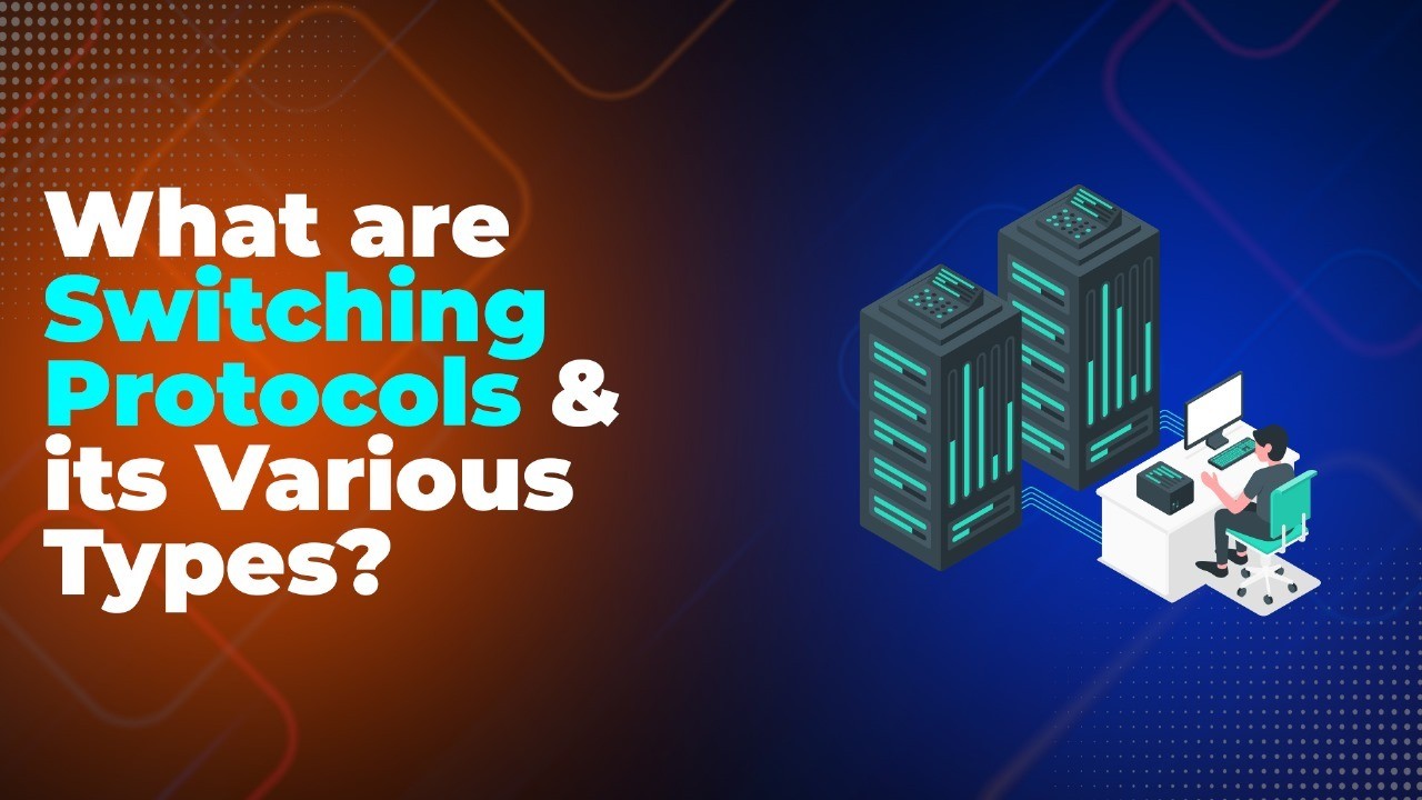 What are Switching Protocols and its Various Types? What are Switching Protocols and its Various Types?