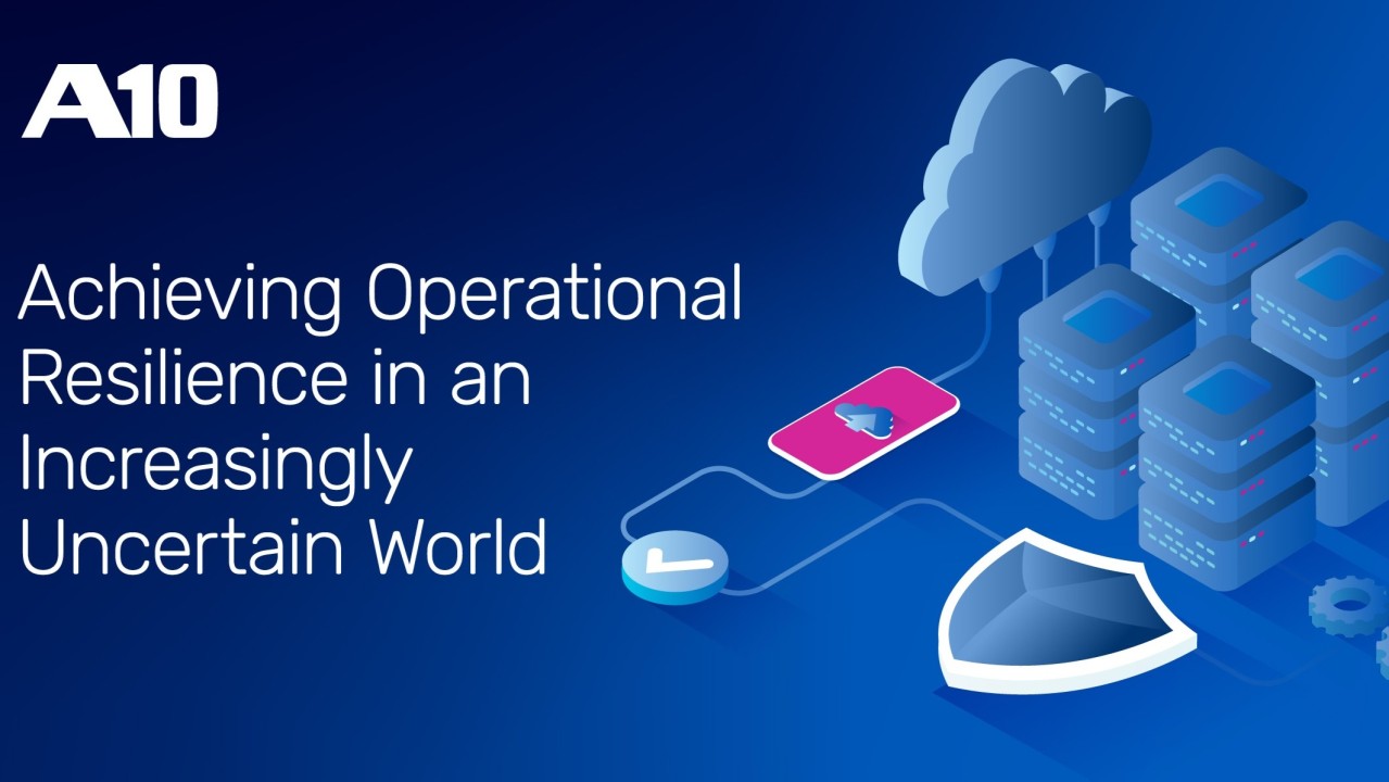 Achieving Operational Resilience in an Increasingly Uncertain World Achieving Operational Resilience in an Increasingly Uncertain World