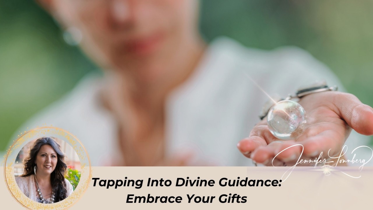 Tapping Into Divine Guidance: Embrace Your Gifts | Jennifer Lonnberg Tapping Into Divine Guidance: Embrace Your Gifts | Jennifer Lonnberg
