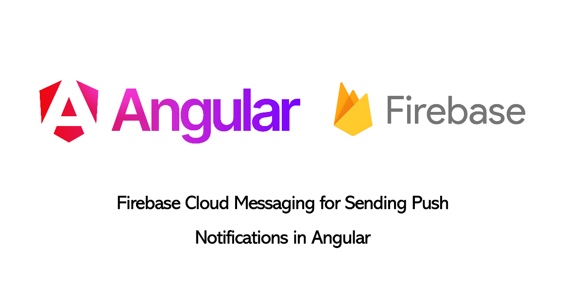 Firebase Cloud Messaging for Sending Push Notifications in Angular Firebase Cloud Messaging for Sending Push Notifications in Angular