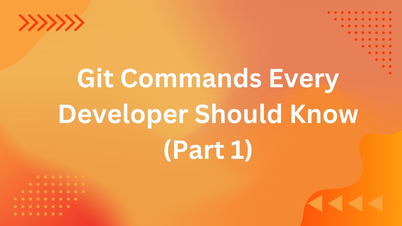 Git Commands Every Developer Should Know - Part 1 Git Commands Every Developer Should Know - Part 1