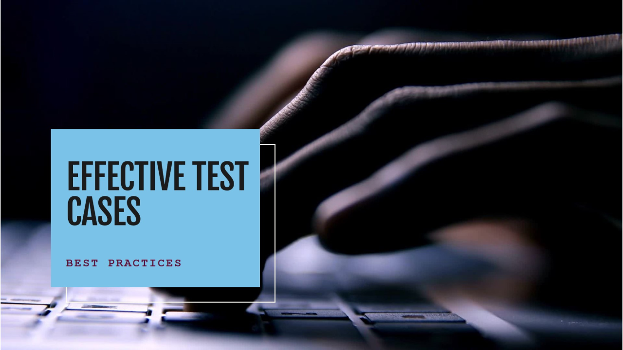 Creating Effective Test Cases: Best Practices Creating Effective Test Cases: Best Practices