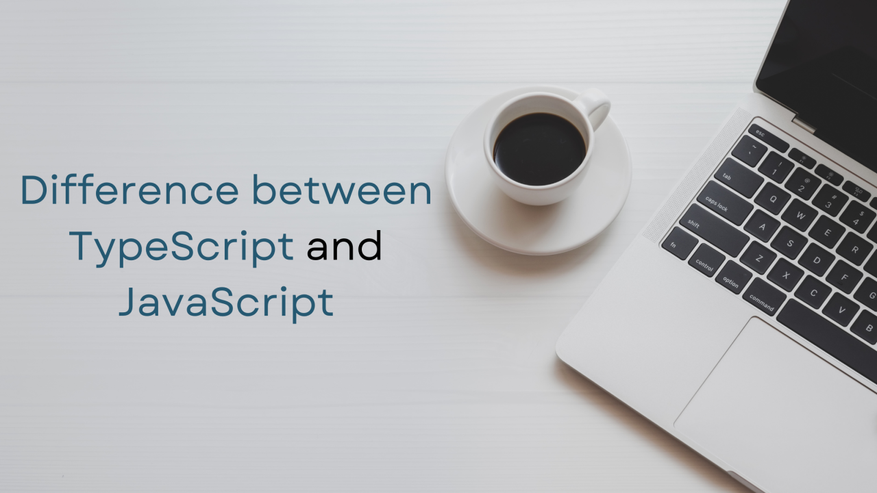 Difference between TypeScript and JavaScript Difference between TypeScript and JavaScript