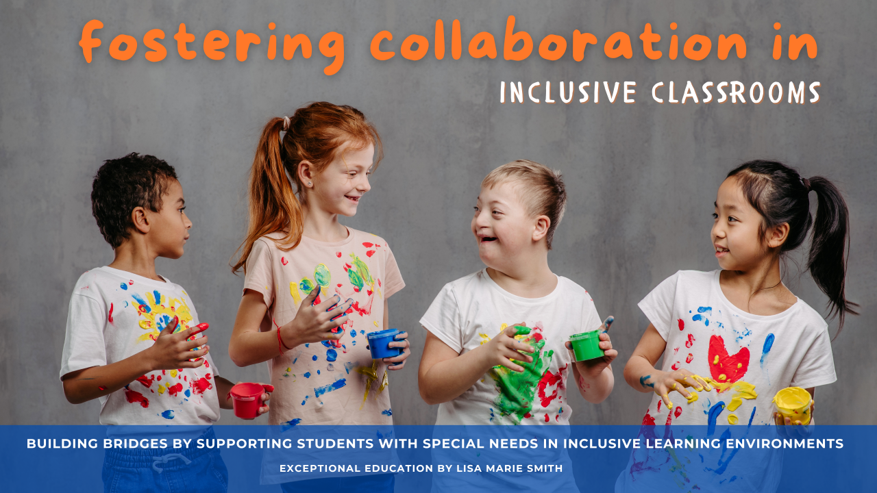 Fostering Collaboration in Inclusive Classrooms Fostering Collaboration in Inclusive Classrooms