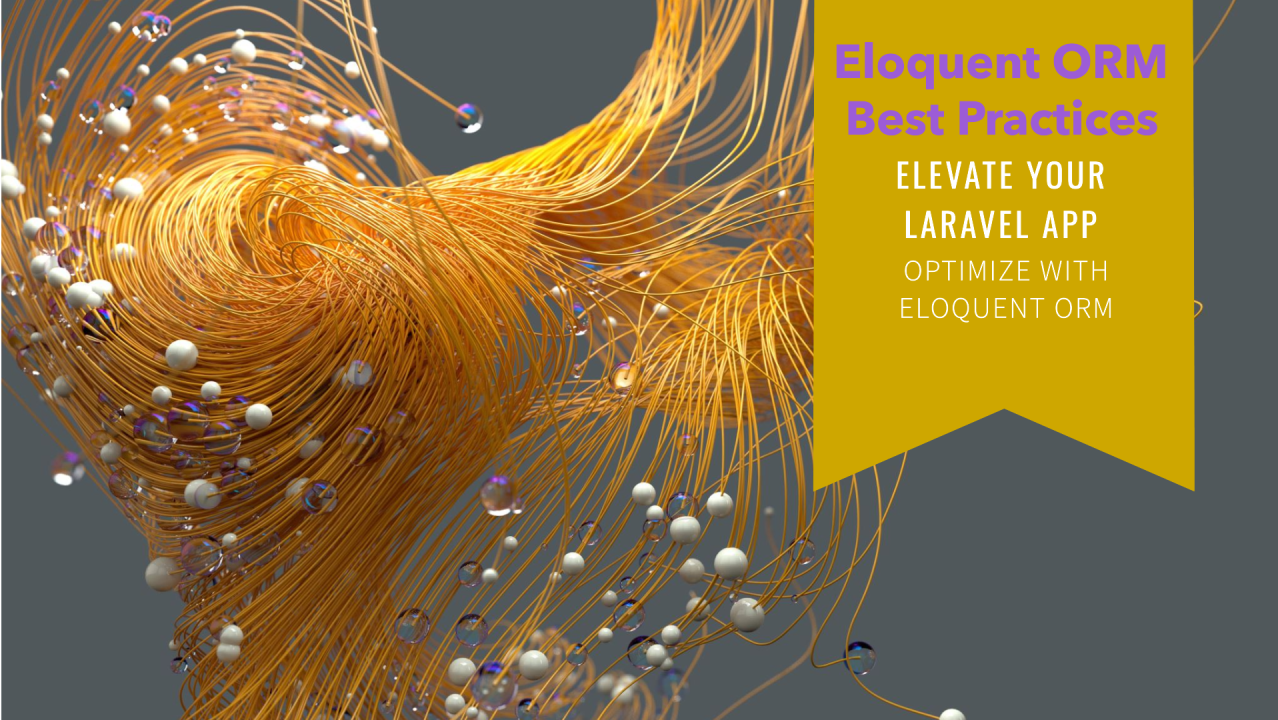 Supercharging Laravel Applications with Eloquent ORM Best Practices Supercharging Laravel Applications with Eloquent ORM Best Practices