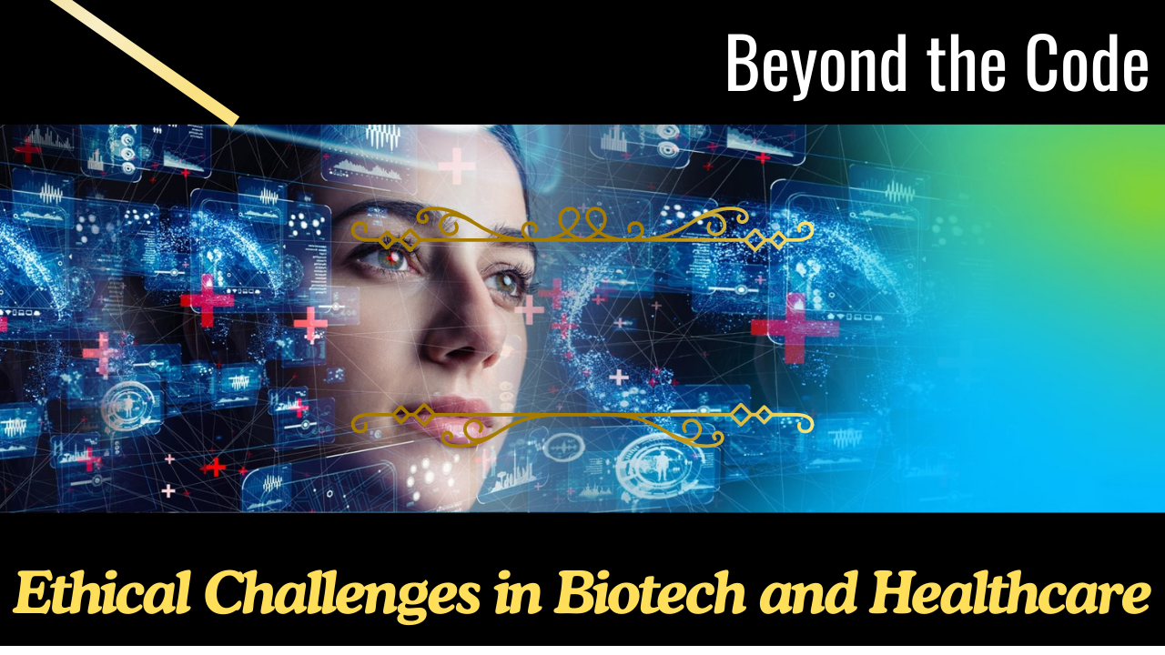 Beyond the Code: Ethical Challenges in Biotech and Healthcar Beyond the Code: Ethical Challenges in Biotech and Healthcar