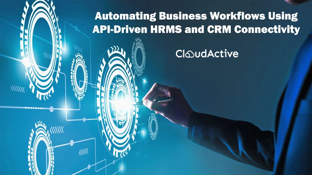 Automating Business Workflows Using API-Driven HRMS and CRM Connectivity Automating Business Workflows Using API-Driven HRMS and CRM Connectivity