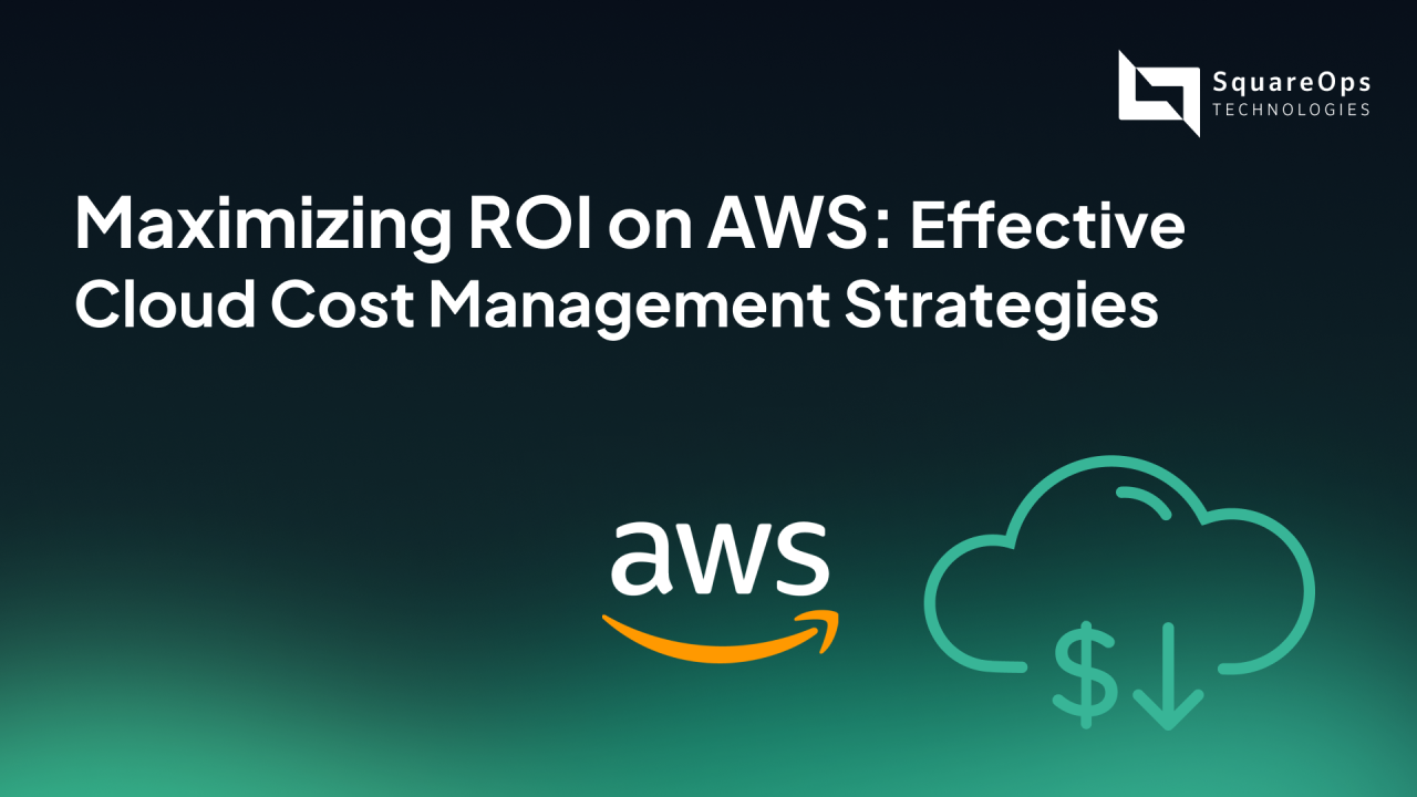 Maximizing ROI on AWS: Strategies for Cloud Cost Management Maximizing ROI on AWS: Strategies for Cloud Cost Management