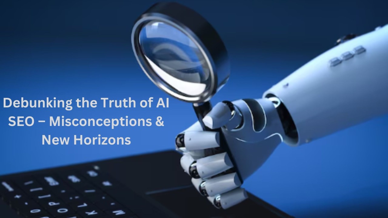 Debunking the Truth of AI SEO – Misconceptions and New Horizons Debunking the Truth of AI SEO – Misconceptions and New Horizons