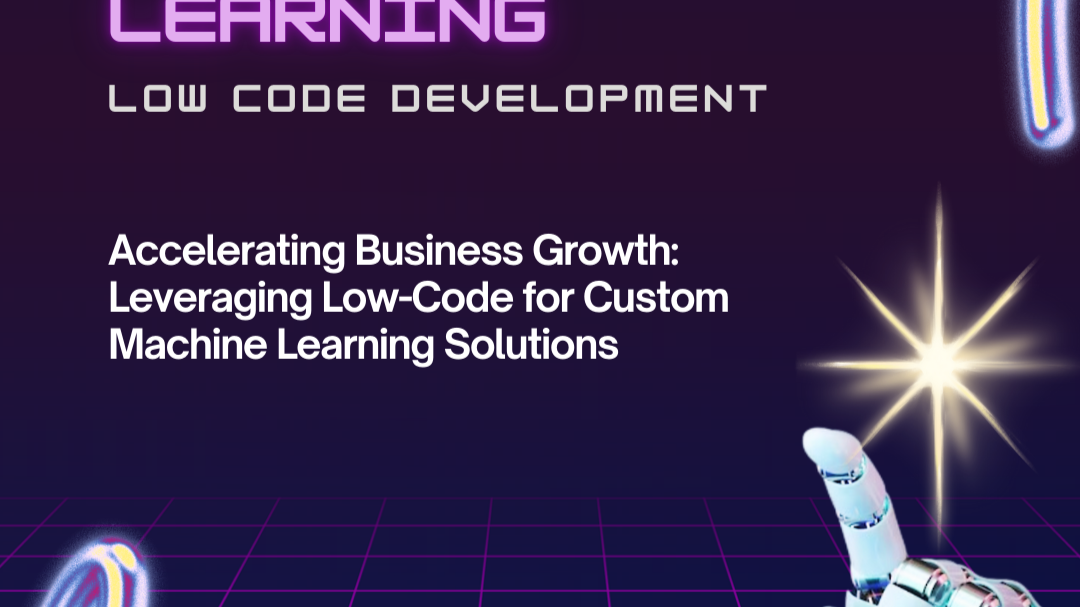 Accelerating Business Growth: Leveraging Low-Code for Custom Machine ... Accelerating Business Growth: Leveraging Low-Code for Custom Machine ...