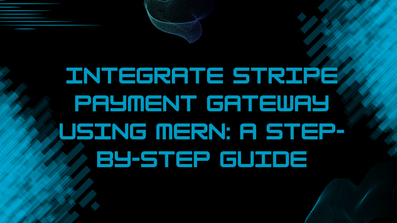 Integrate Stripe Payment Gateway Using MERN: A Step-by-Step Guide Integrate Stripe Payment Gateway Using MERN: A Step-by-Step Guide