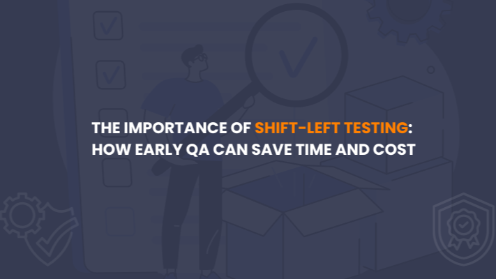 The Importance of Shift-Left Testing: How Early QA Can Save Time and Cost The Importance of Shift-Left Testing: How Early QA Can Save Time and Cost