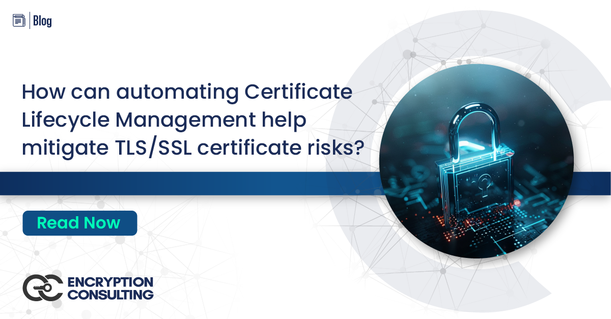 How can automating Certificate Lifecycle Management help mitigate TLS ... How can automating Certificate Lifecycle Management help mitigate TLS ...