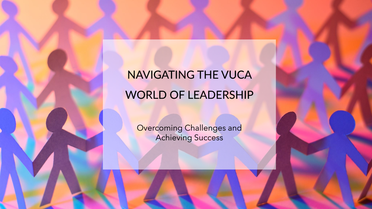 Overcoming Leadership Challenges in a VUCA World Overcoming Leadership Challenges in a VUCA World