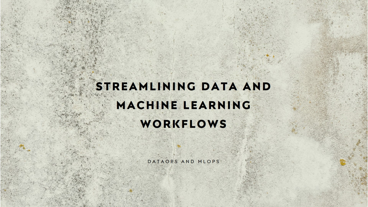 DataOps and MLOps: Streamlining Data and Machine Learning Workflows DataOps and MLOps: Streamlining Data and Machine Learning Workflows