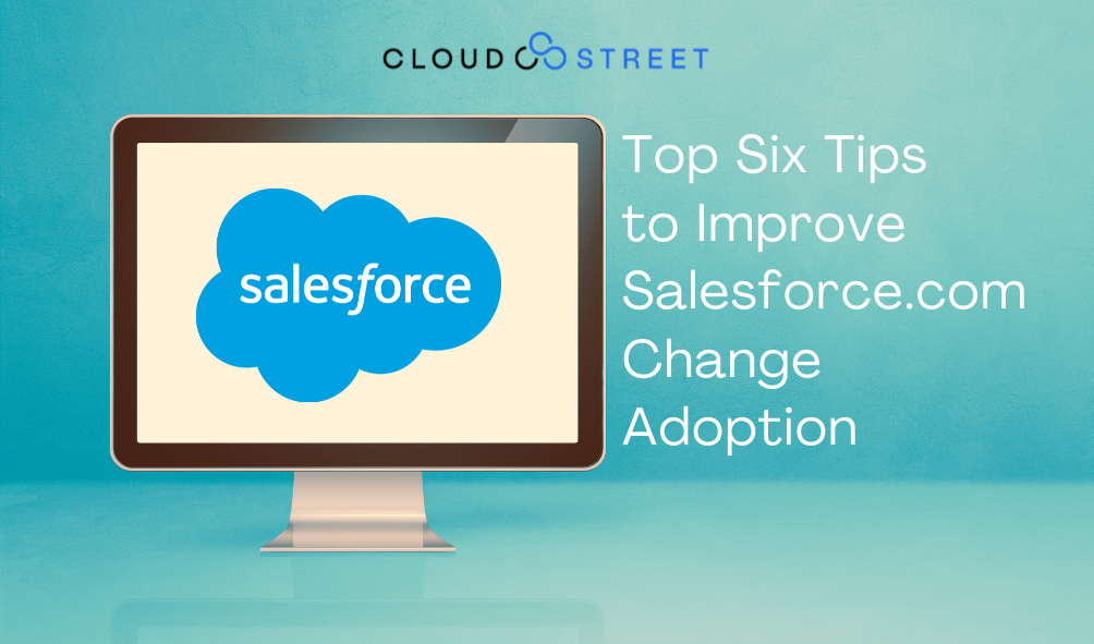 Top Six Tips to Improve Salesforce.com Change Adoption Top Six Tips to Improve Salesforce.com Change Adoption