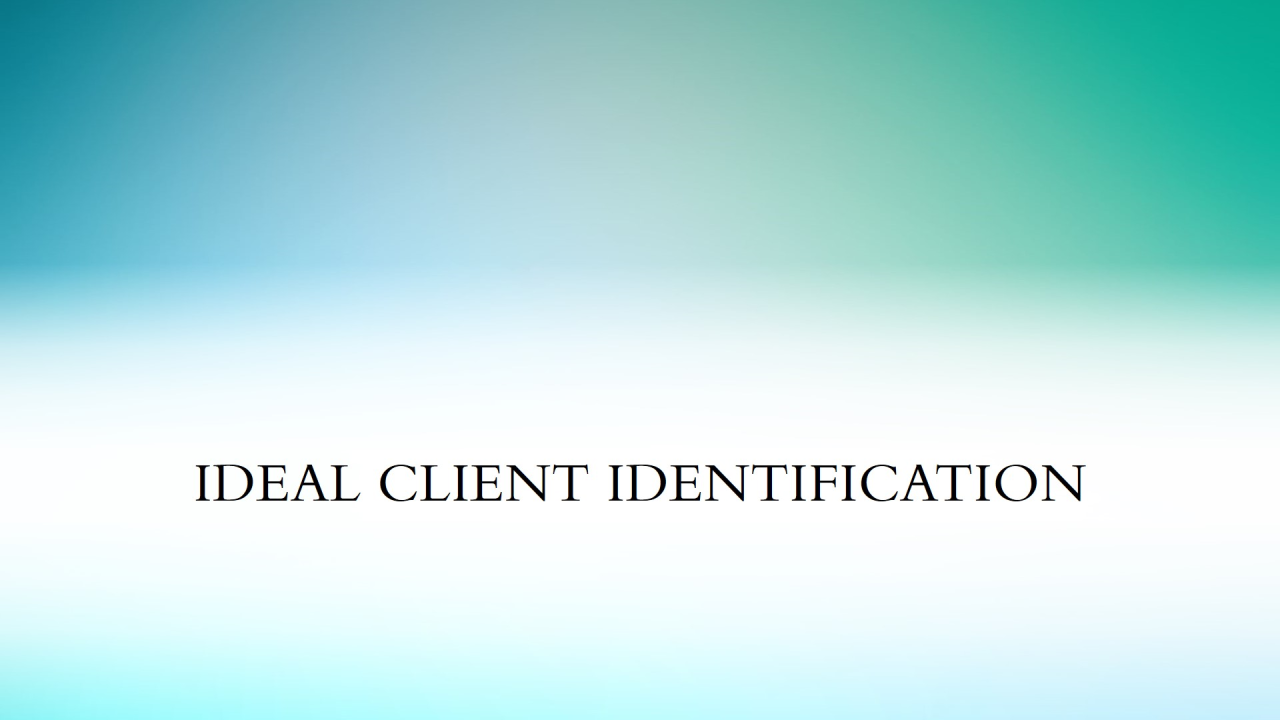 Identifying Your Ideal Client Identifying Your Ideal Client