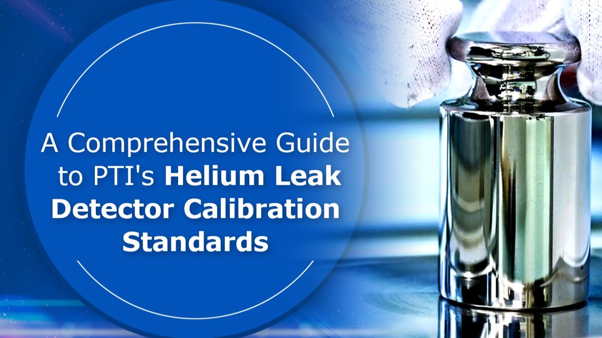 A Comprehensive Guide to PTI's Helium Leak Detector Calibration Standards A Comprehensive Guide to PTI's Helium Leak Detector Calibration Standards