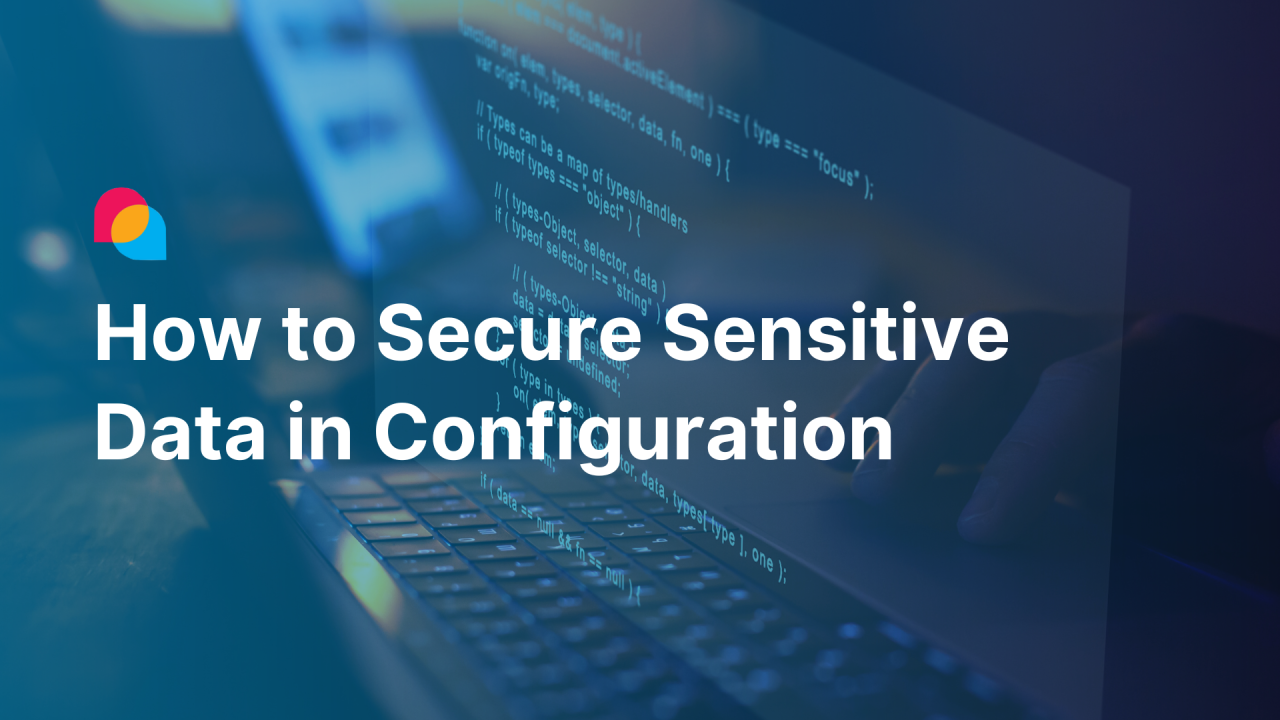 How to Secure Sensitive Configuration Data: Best Practices You Can’t Ignore How to Secure Sensitive Configuration Data: Best Practices You Can’t Ignore