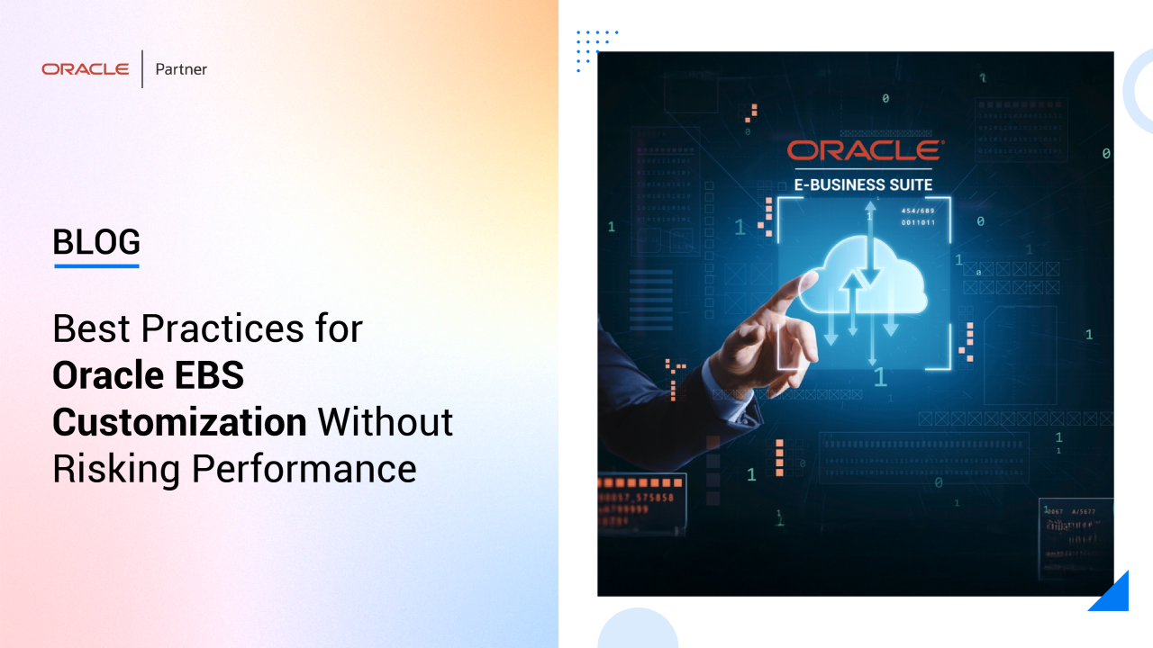 Best Practices for Oracle EBS Customization Without Risking Performance Best Practices for Oracle EBS Customization Without Risking Performance