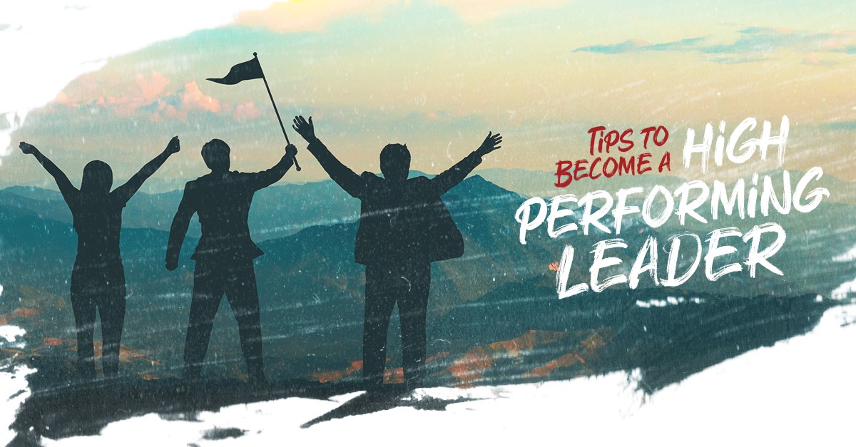 Tips to Become a High Performing Leader Tips to Become a High Performing Leader
