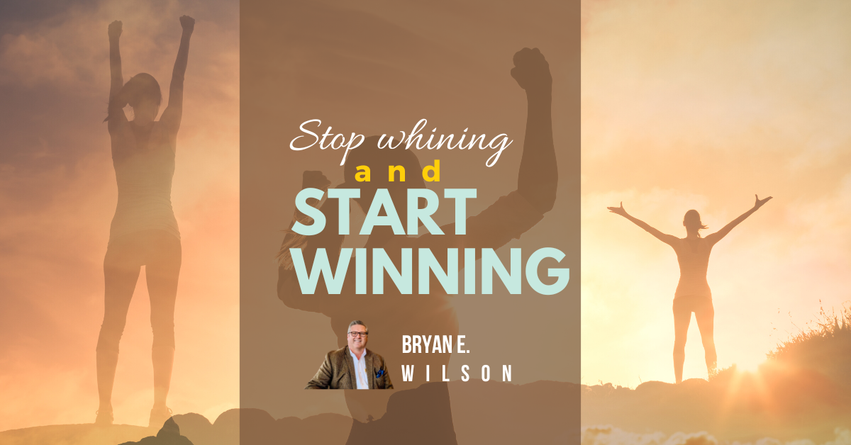 Stop whining and start winning Stop whining and start winning
