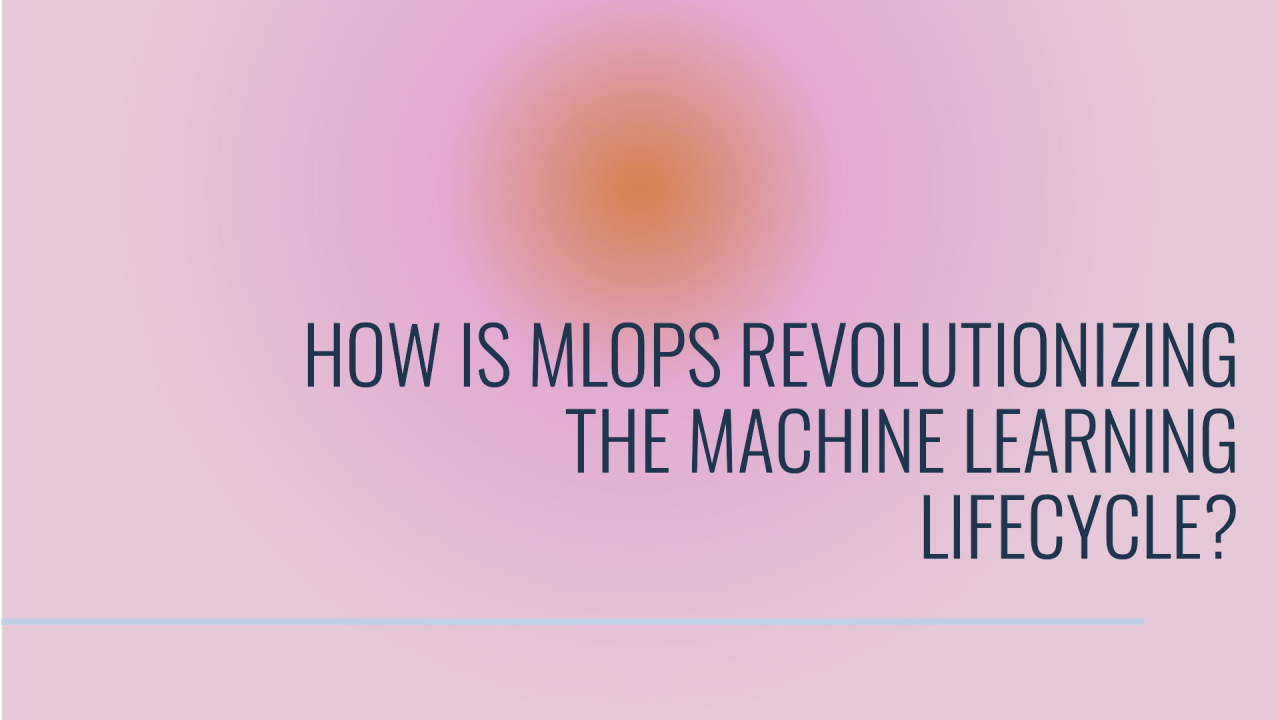 How is MLOps revolutionizing the machine learning lifecycle? How is MLOps revolutionizing the machine learning lifecycle?