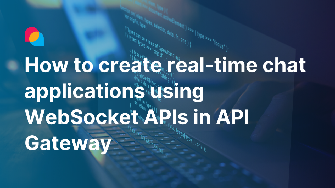 Building Real-Time Chat Applications with AWS WebSocket APIs Building Real-Time Chat Applications with AWS WebSocket APIs