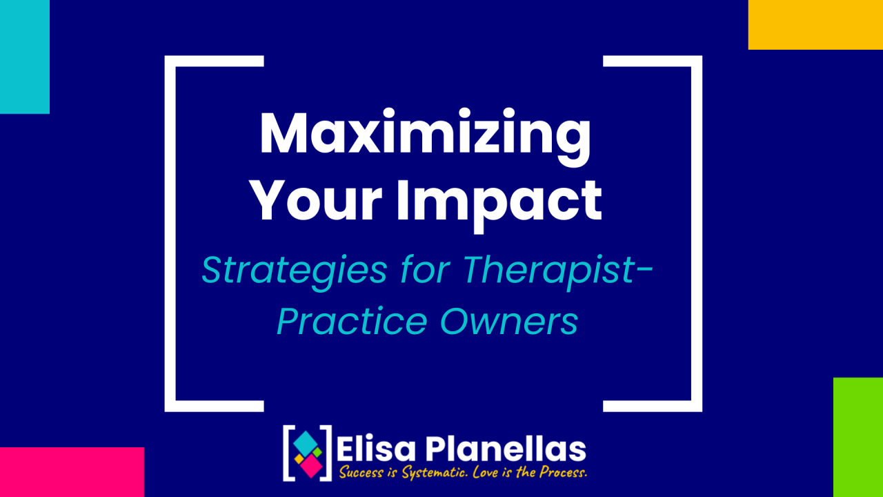 Maximizing Your Impact: Strategies for Therapist-Practice Owners Maximizing Your Impact: Strategies for Therapist-Practice Owners