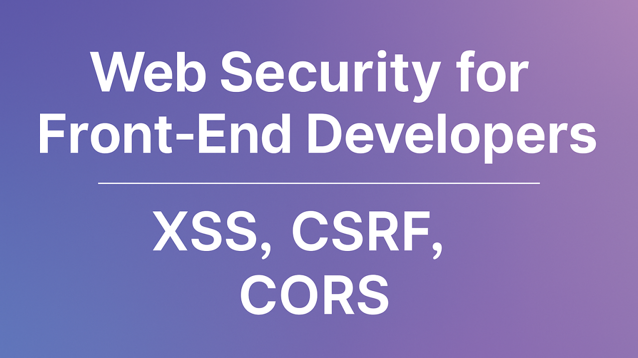 Web Security for Front-End Developers: XSS, CSRF, and CORS Web Security for Front-End Developers: XSS, CSRF, and CORS