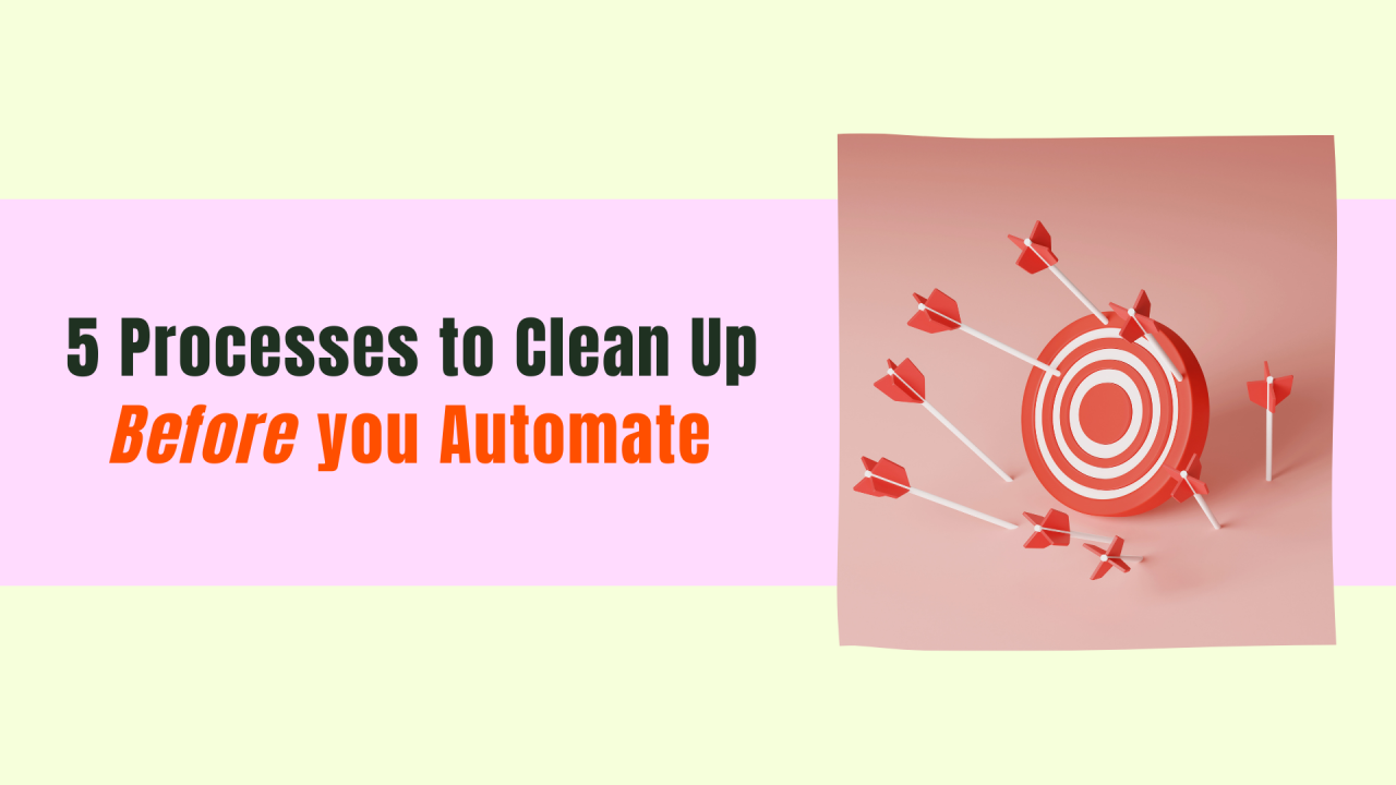 5 Small Business Processes You Need to Clean Up Before you Automate 5 Small Business Processes You Need to Clean Up Before you Automate
