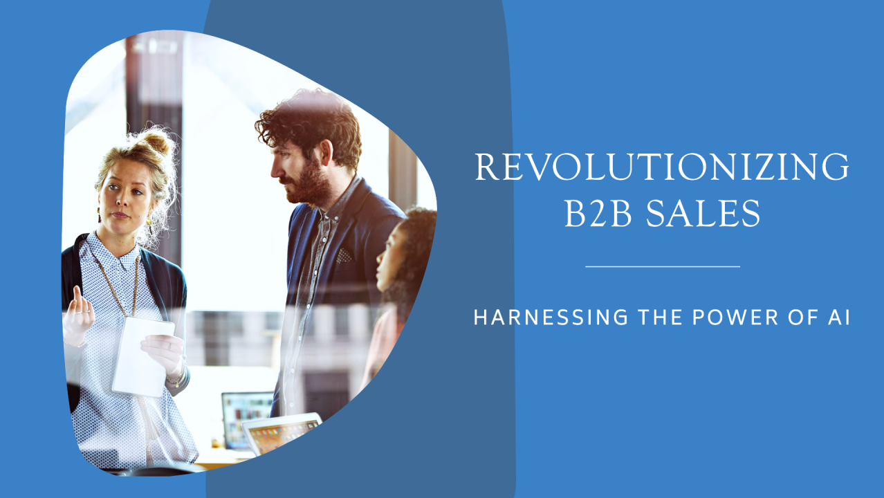 Revolutionizing B2B Sales: Harnessing the Power of AI Revolutionizing B2B Sales: Harnessing the Power of AI