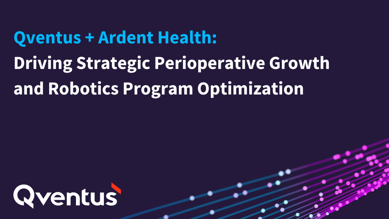 Qventus + Ardent Health: Driving Strategic Perioperative Growth and ... Qventus + Ardent Health: Driving Strategic Perioperative Growth and ...