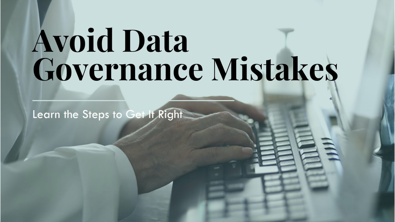 Implementing Data Governance: Mistakes to Dodge & Steps to Get It Right Implementing Data Governance: Mistakes to Dodge & Steps to Get It Right