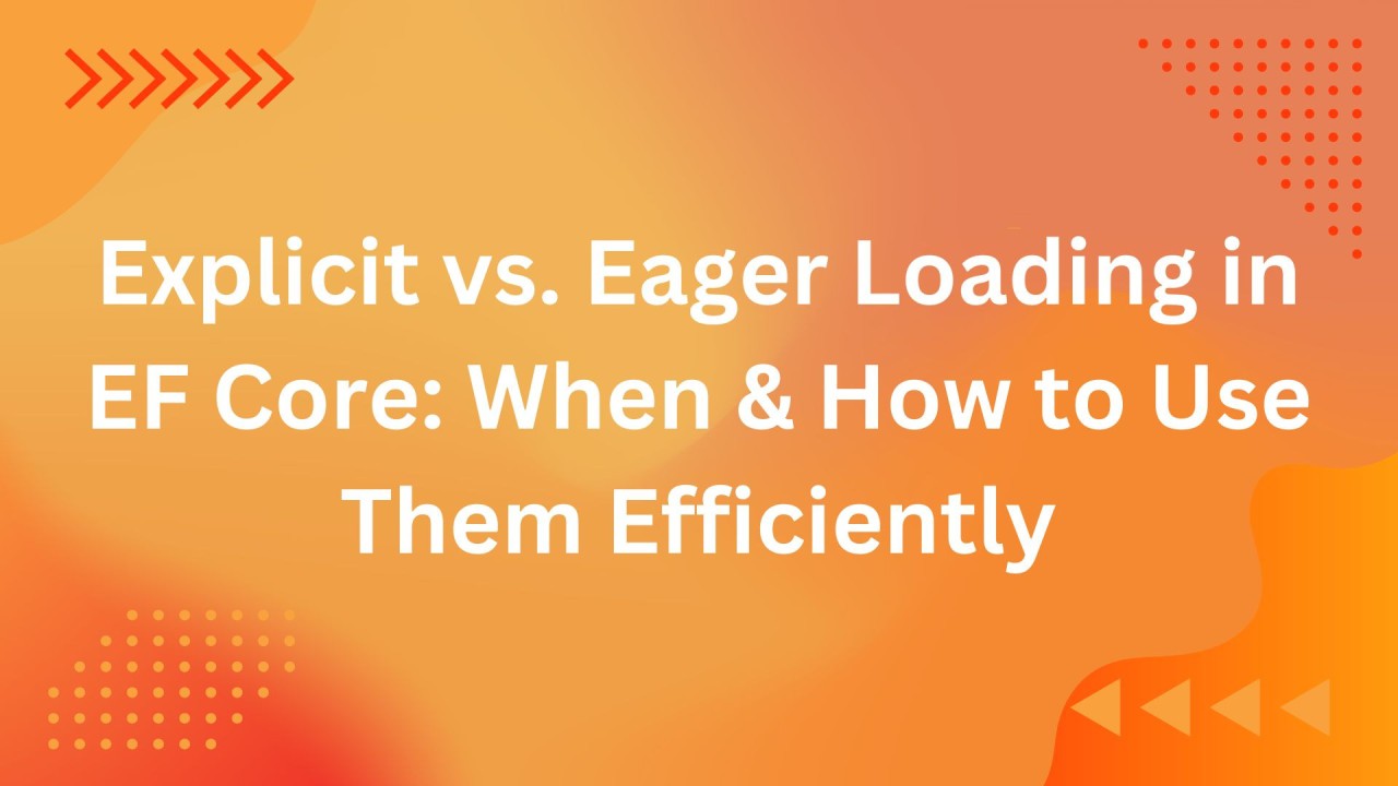 Explicit vs. Eager Loading in EF Core: When & How to Use Them Explicit vs. Eager Loading in EF Core: When & How to Use Them