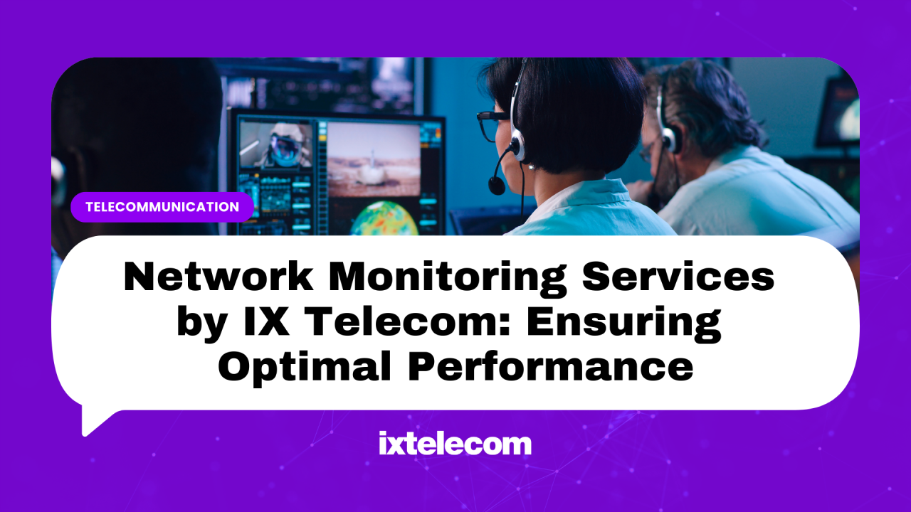 Network Monitoring Services by IX Telecom: Ensuring Optimal Performance Network Monitoring Services by IX Telecom: Ensuring Optimal Performance