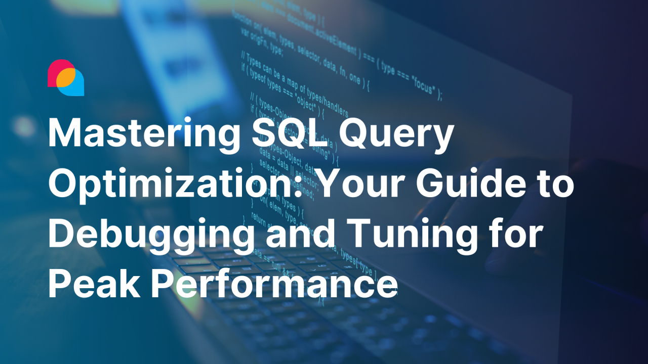 Mastering SQL Query Optimization: Your Guide to Debugging and Tuning ... Mastering SQL Query Optimization: Your Guide to Debugging and Tuning ...