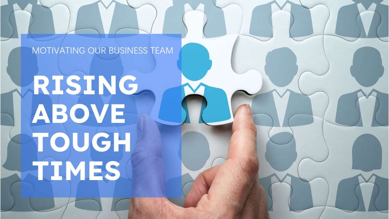Leading Through Tough Times: How to Motivate Your Team Leading Through Tough Times: How to Motivate Your Team