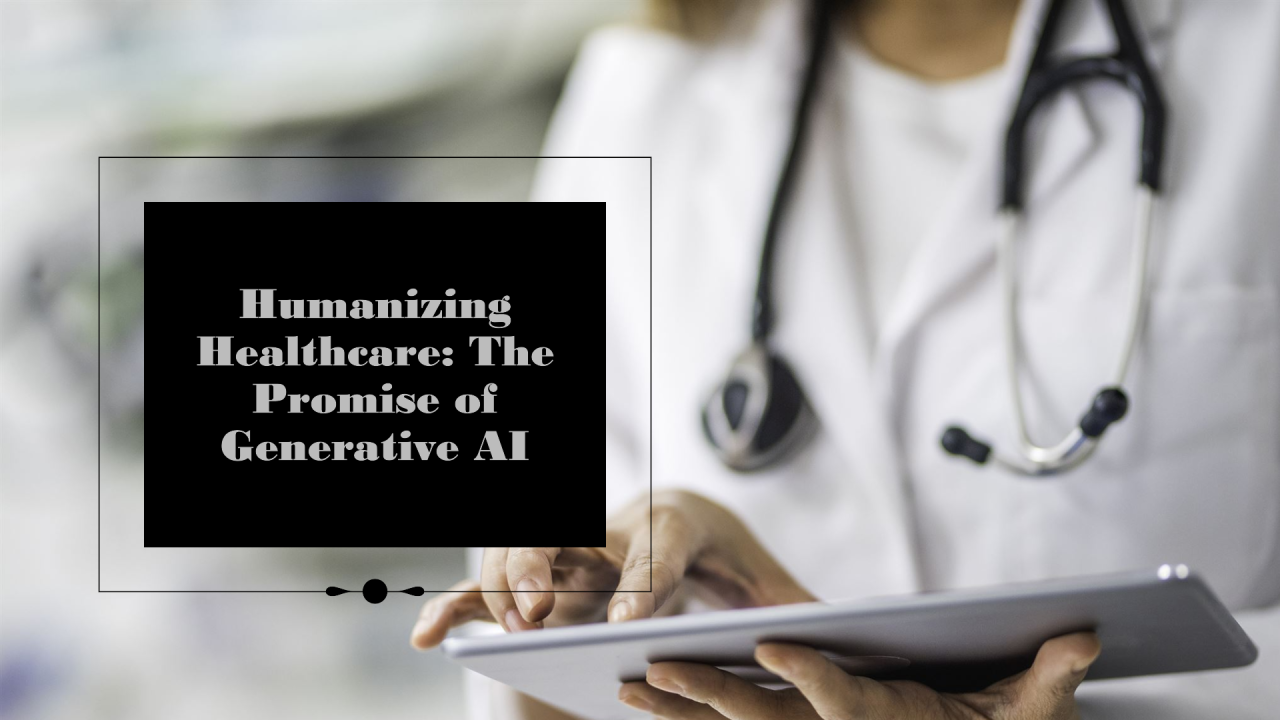 Humanizing Healthcare: The Promise of Generative AI Humanizing Healthcare: The Promise of Generative AI