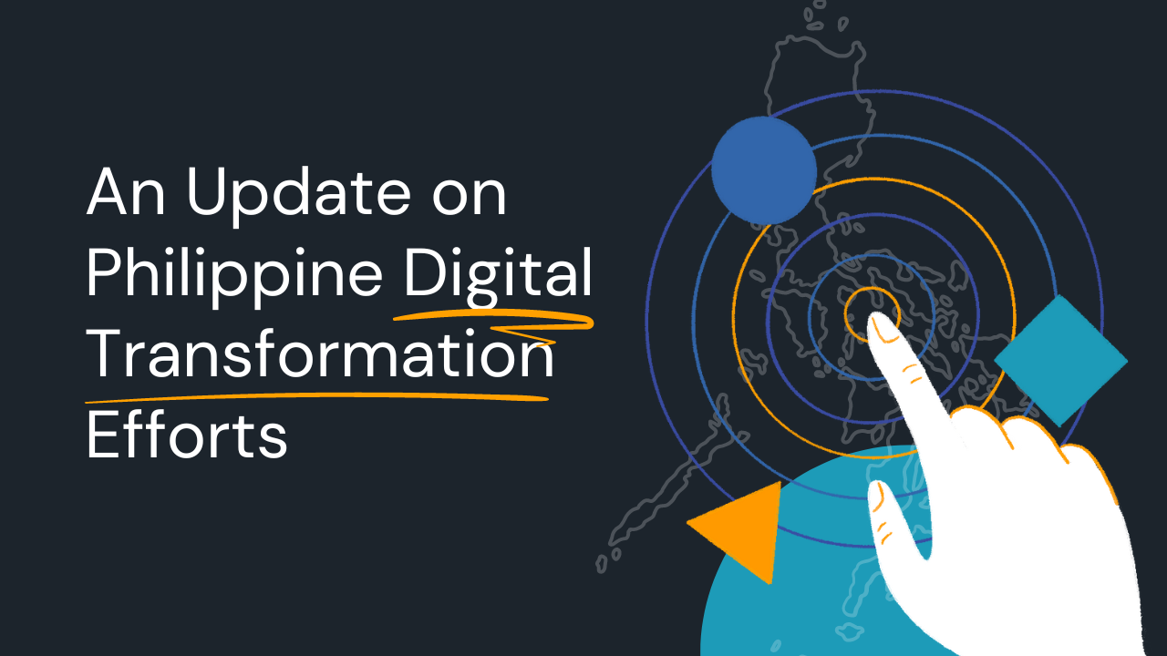 An Update on Philippine Digital Transformation Efforts An Update on Philippine Digital Transformation Efforts